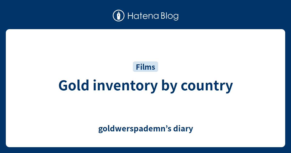 Gold inventory by country - goldwerspademn’s diary