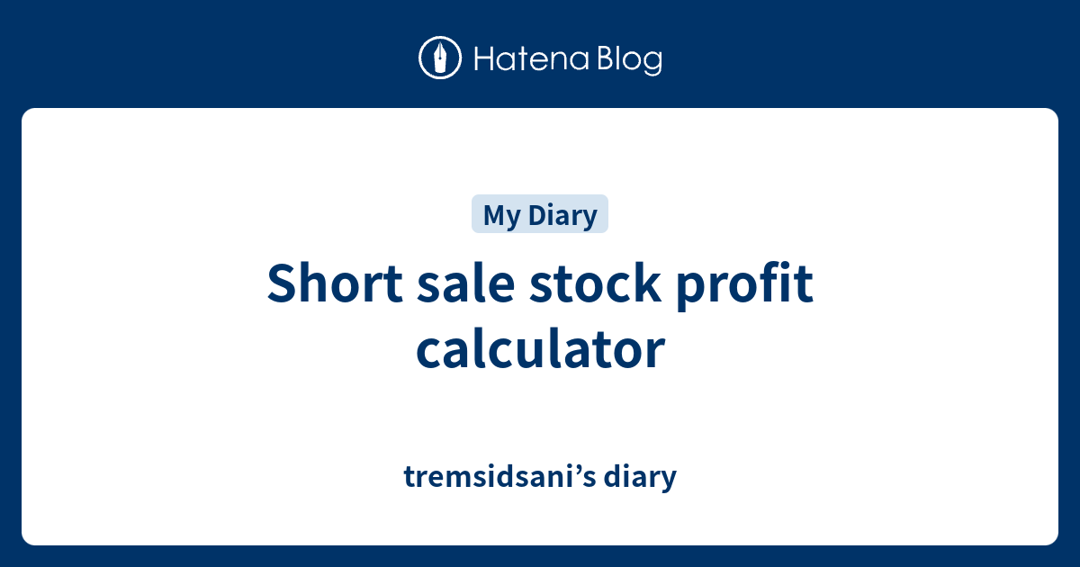 Short sale stock profit calculator - tremsidsani’s diary