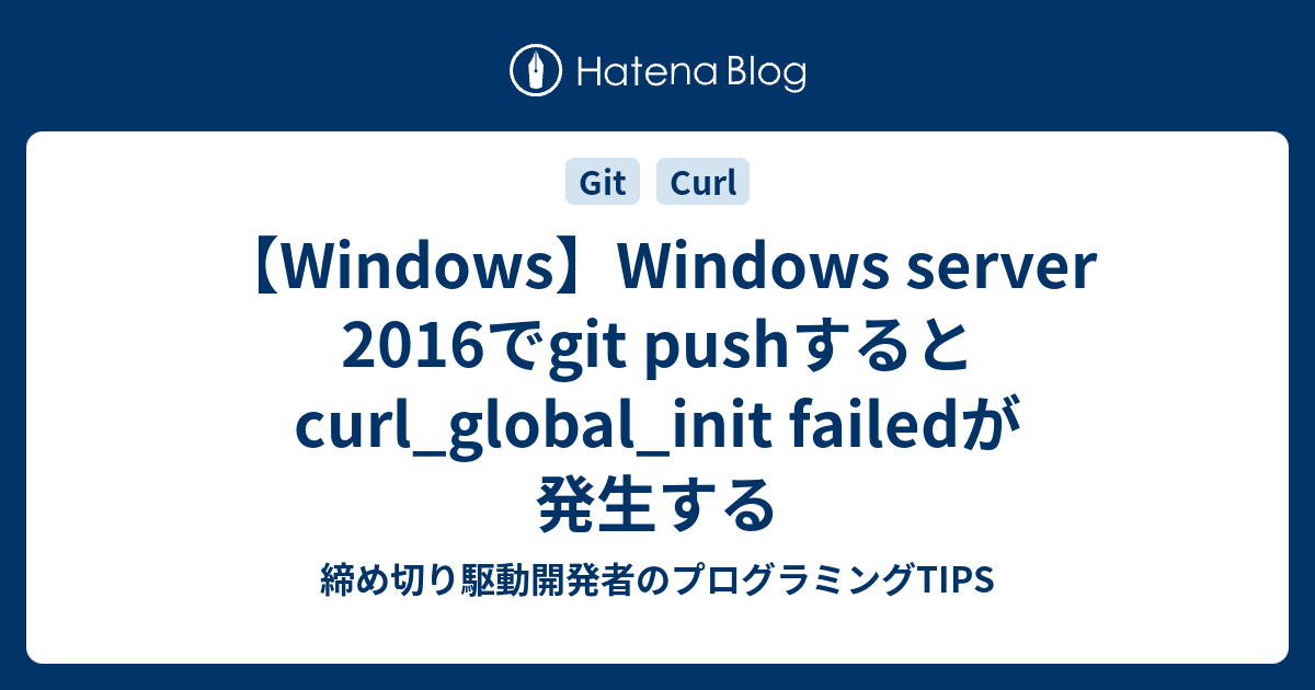 【Windows】Windows server 2016でgit pushするとcurl_global_init failedが発生する - 締め切り駆動開発者のプログラミングTIPS