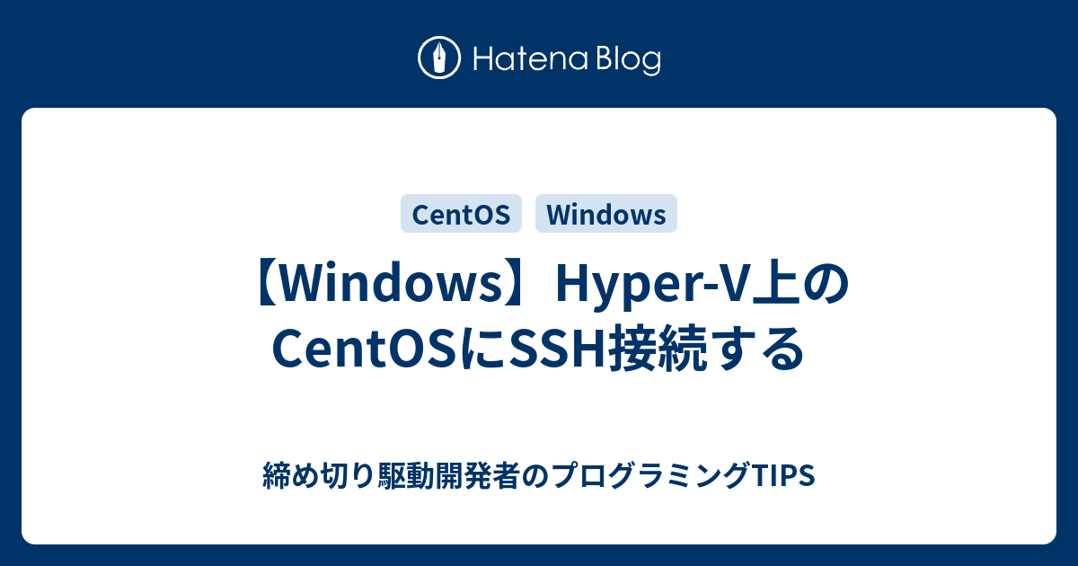 【Windows】Hyper-V上のCentOSにSSH接続する - 締め切り駆動開発者のプログラミングTIPS