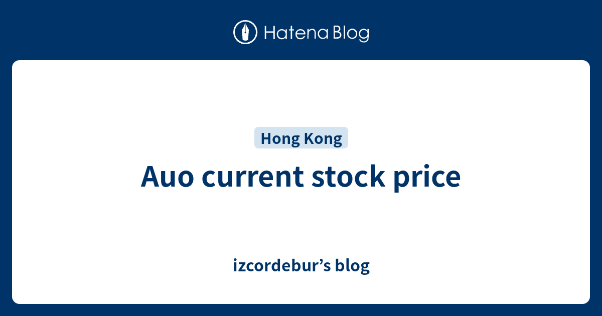 Auo current stock price - izcordebur’s blog