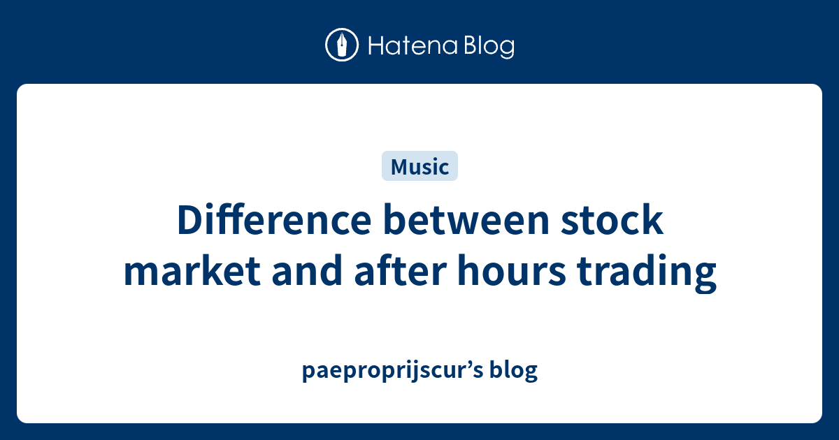 Difference between stock market and after hours trading ...