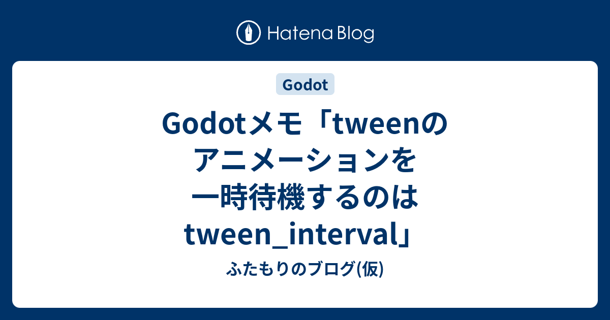 Godotメモ「tweenのアニメーションを一時待機するのはtween_interval」 - ふたもりのブログ(仮)