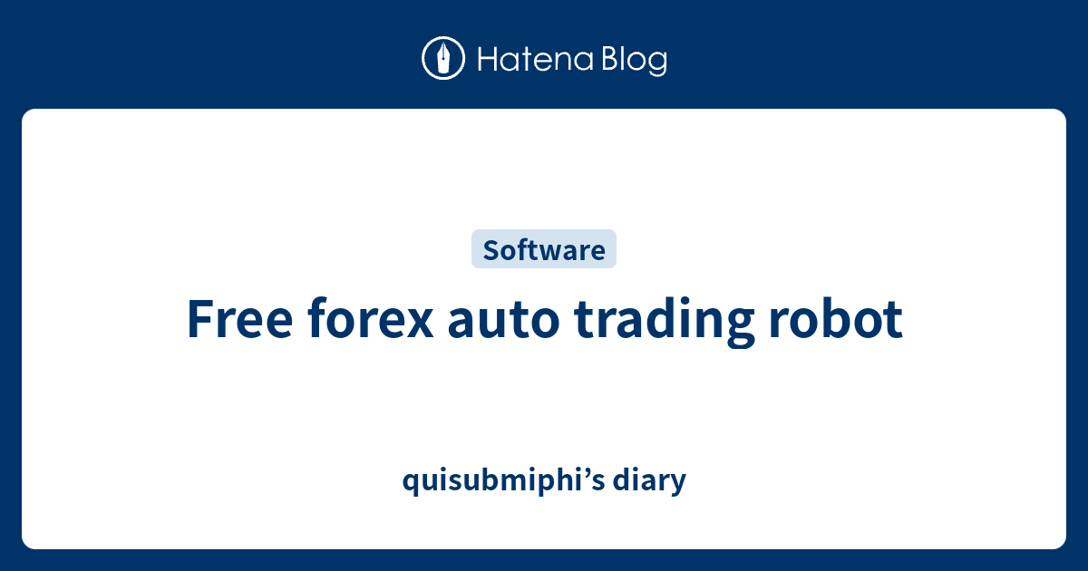 Free forex auto trading robot - quisubmiphi’s diary