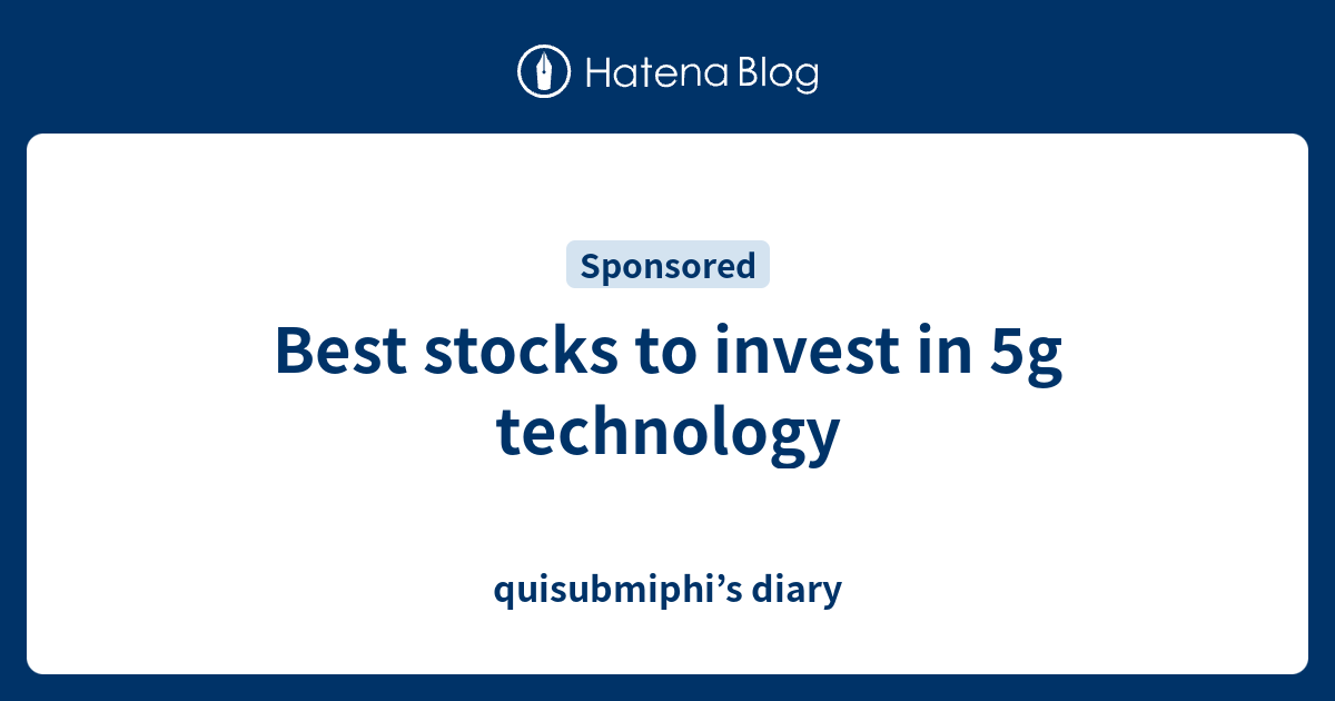 Best stocks to invest in 5g technology - quisubmiphi’s diary