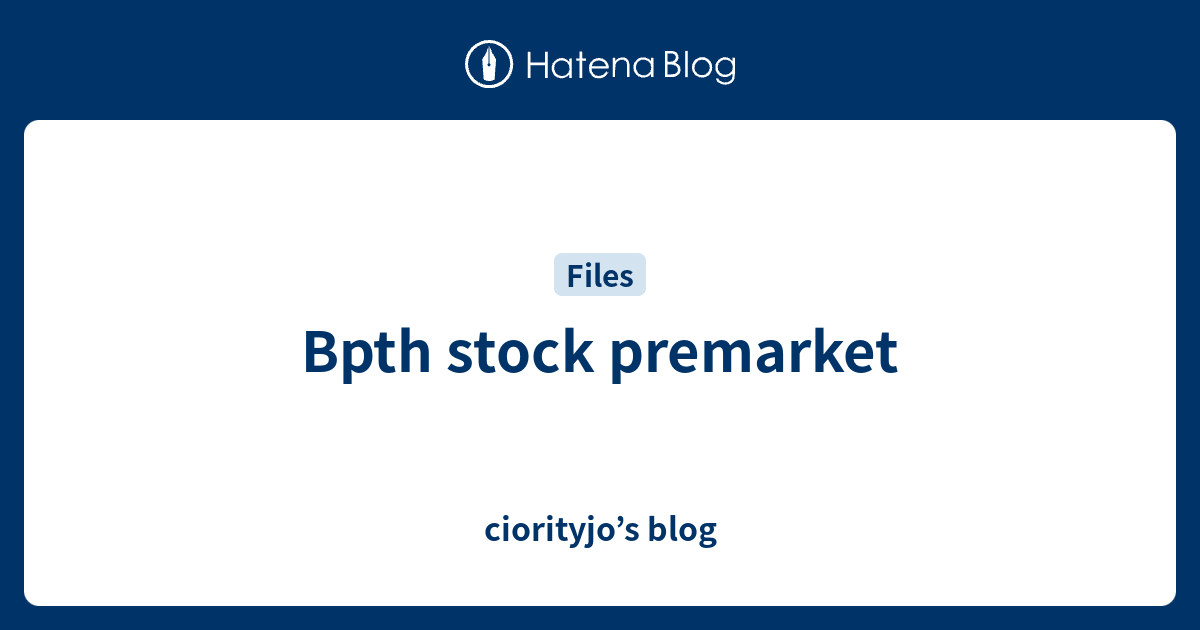 Bpth stock premarket - ciorityjo’s blog