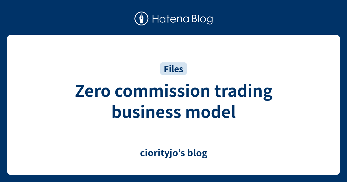 Zero commission trading business model - ciorityjo’s blog