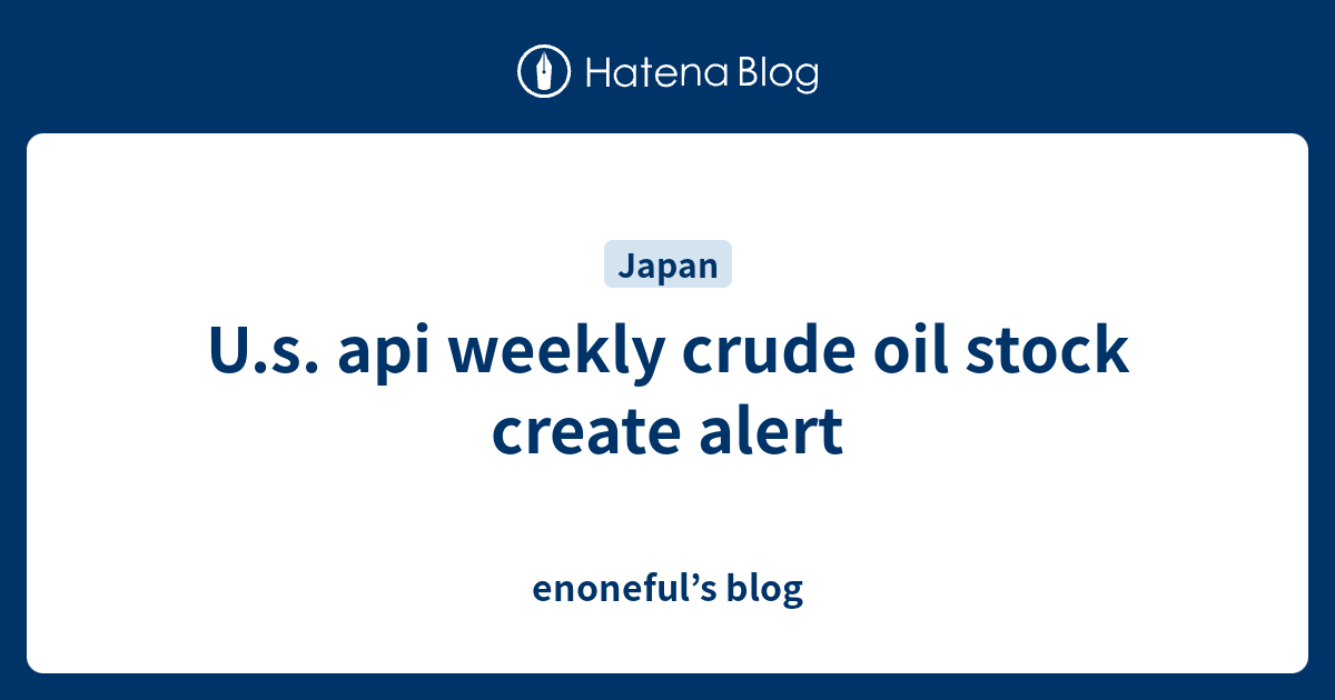 U.s. api weekly crude oil stock create alert - enoneful’s blog