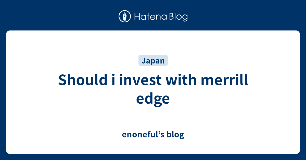 Should i invest with merrill edge - enoneful’s blog