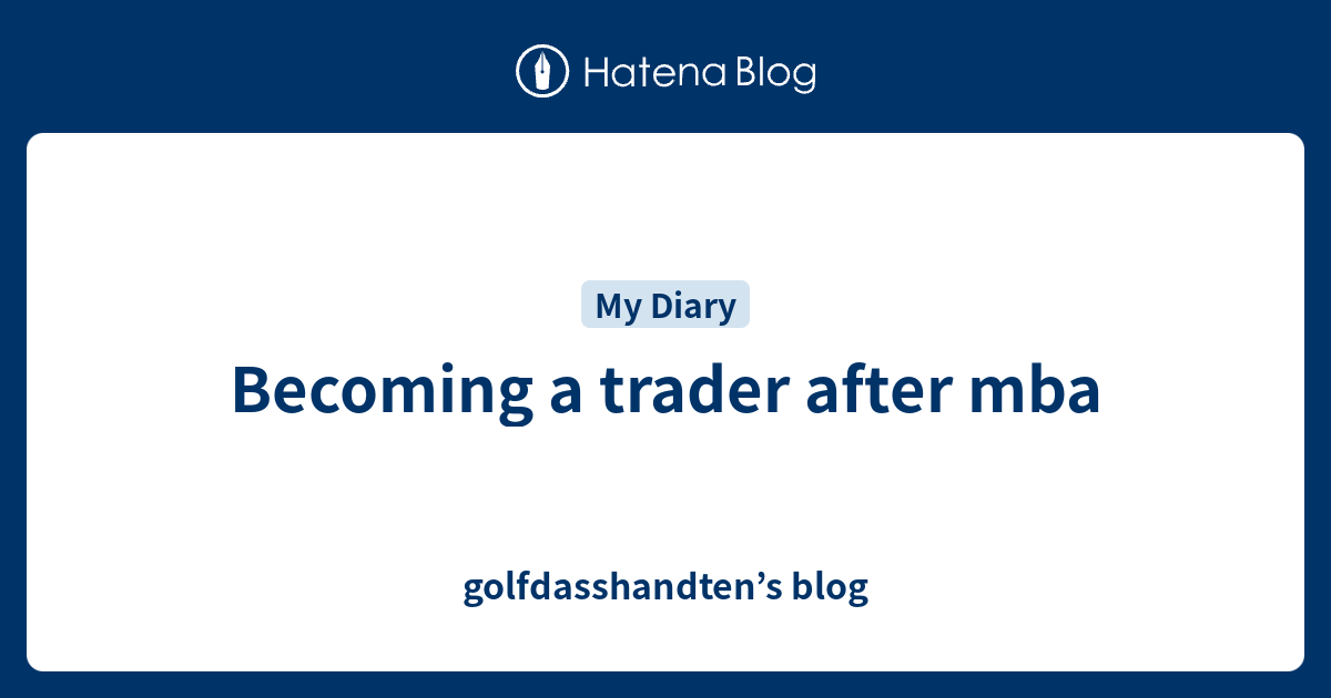 Becoming a trader after mba - golfdasshandten’s blog