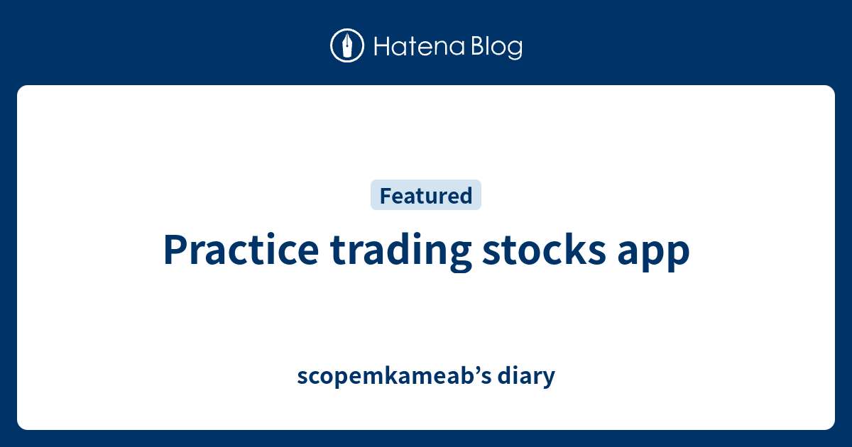 Practice trading stocks app - scopemkameab’s diary