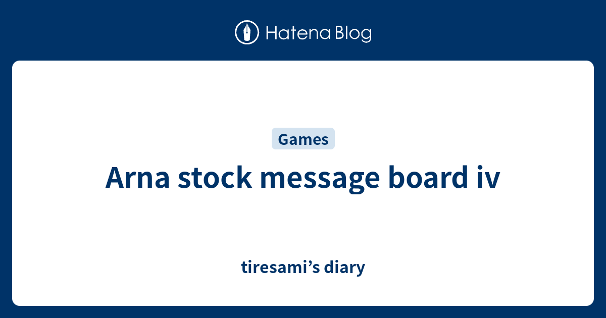 Arna stock message board iv - tiresami’s diary