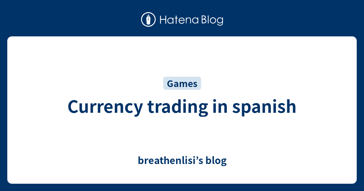 Currency trading in spanish - breathenlisi’s blog