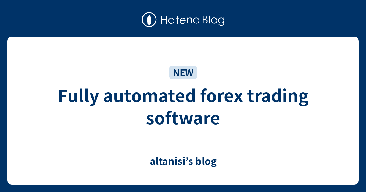 Fully automated forex trading software - altanisi’s blog