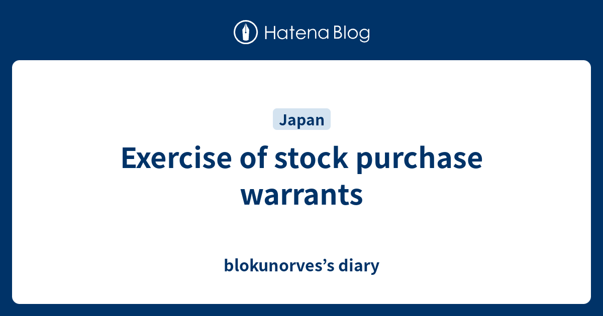 Exercise of stock purchase warrants - blokunorves’s diary