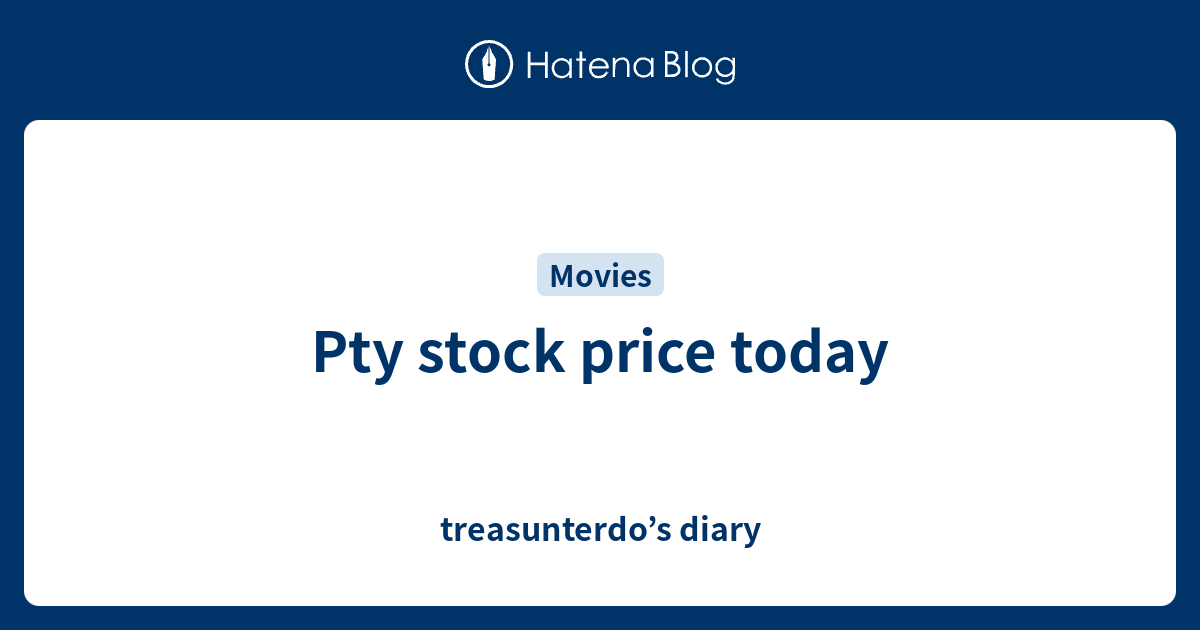 Pty stock price today - treasunterdo’s diary