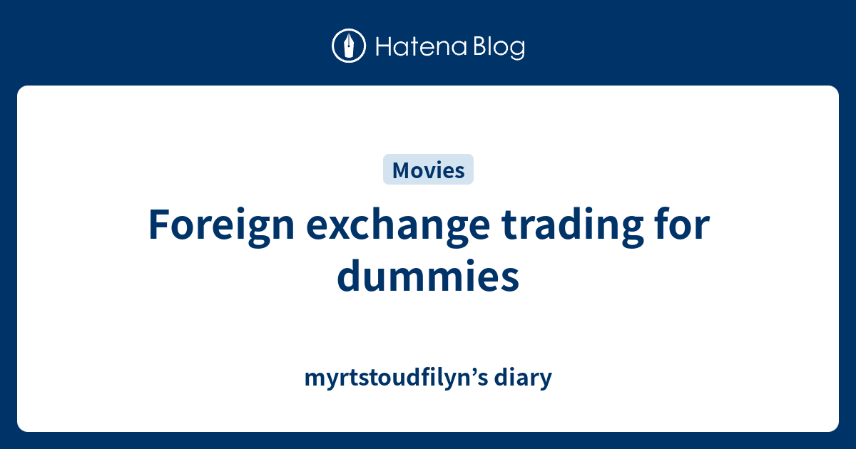 Foreign exchange trading for dummies - myrtstoudfilyn’s diary