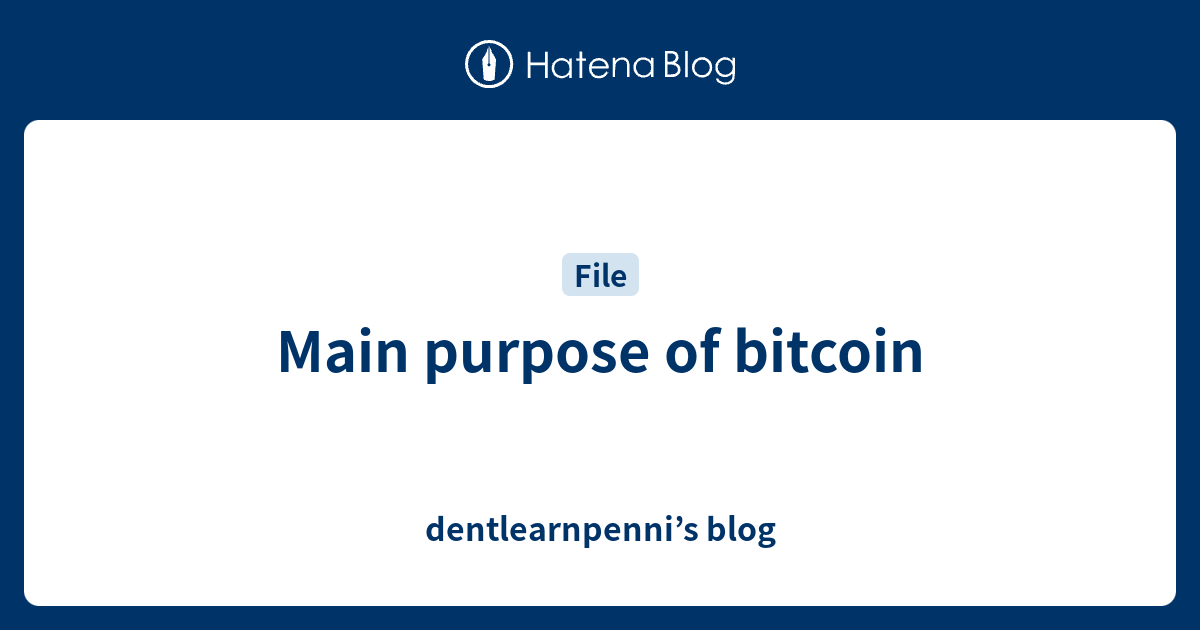 Main purpose of bitcoin - dentlearnpenni’s blog