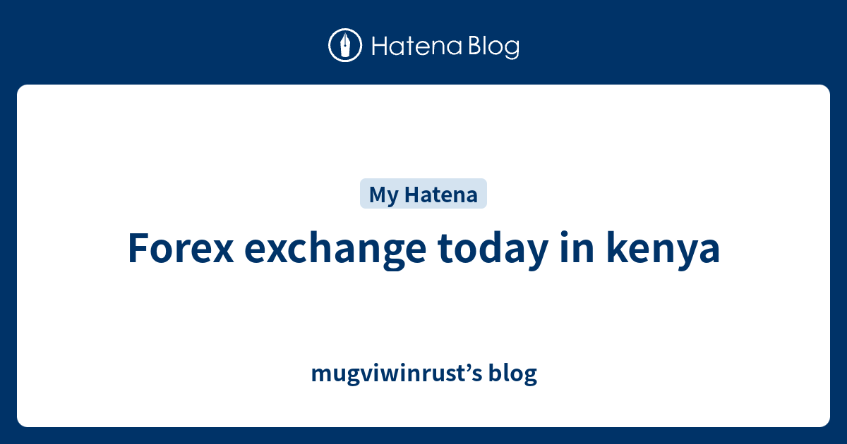 Forex exchange today in kenya - mugviwinrust’s blog
