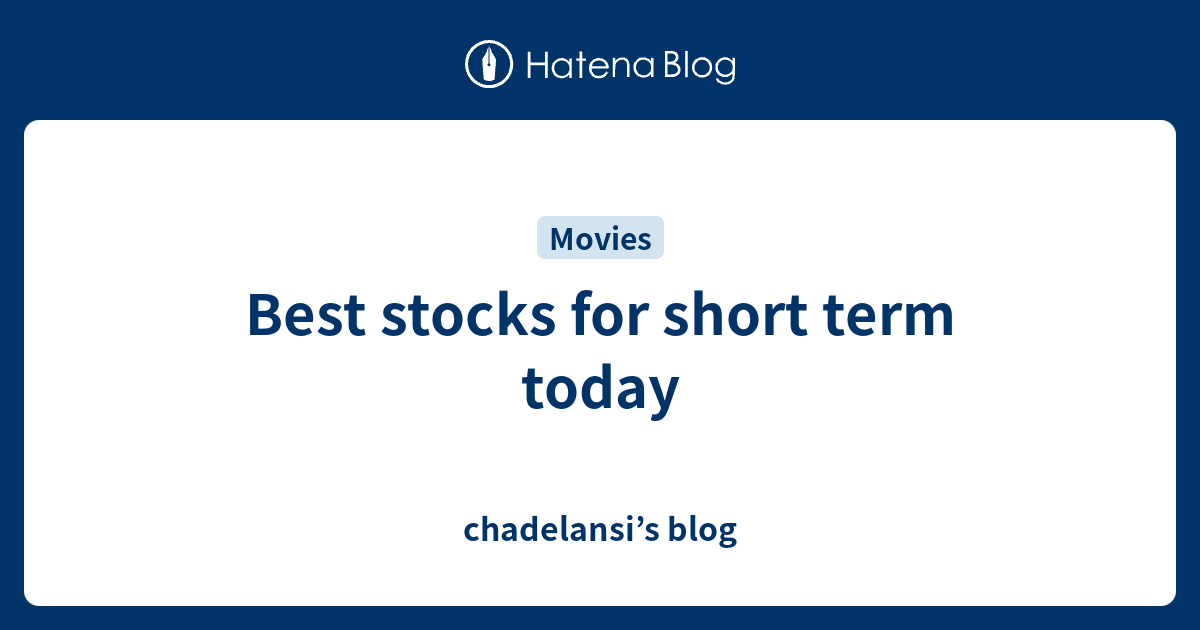 Best stocks for short term today - chadelansi’s blog