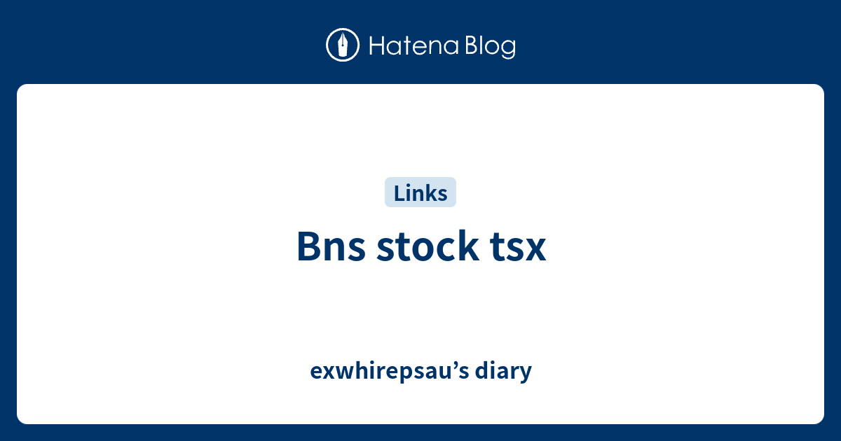 Bns stock tsx - exwhirepsau’s diary
