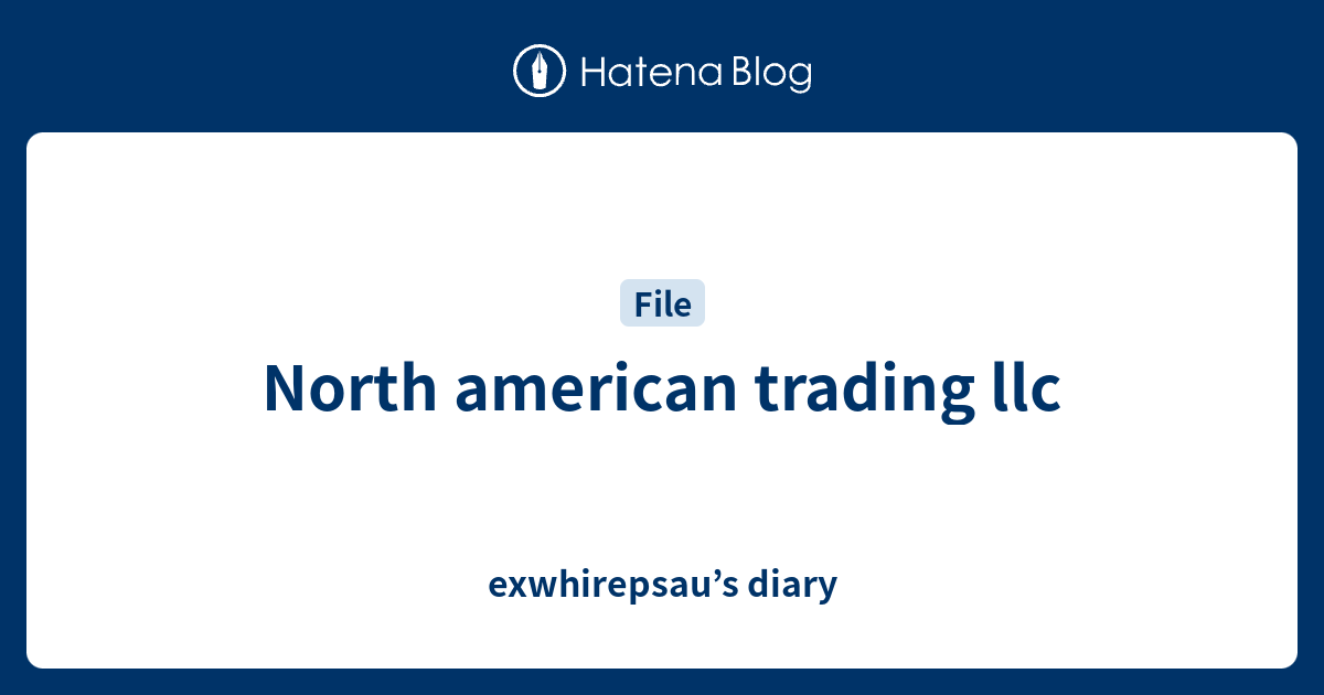 North american trading llc - exwhirepsau’s diary