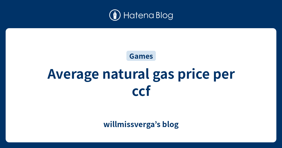 Average natural gas price per ccf - willmissverga’s blog