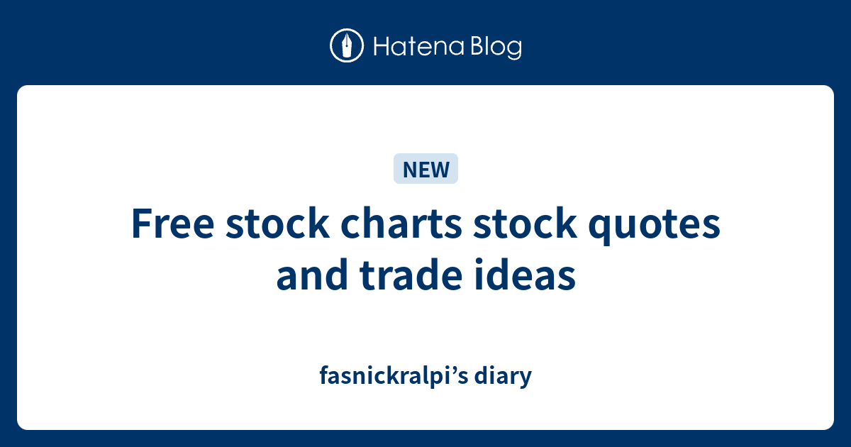 Free stock charts stock quotes and trade ideas - fasnickralpi’s diary