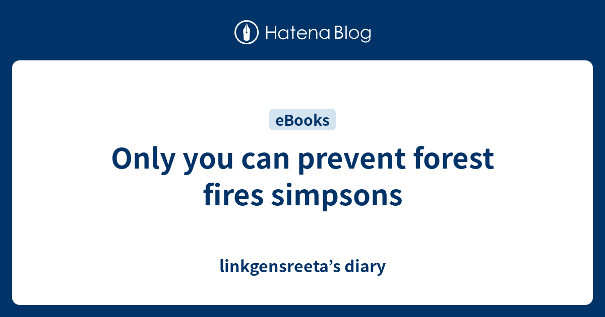 Only you can prevent forest fires simpsons - linkgensreeta’s diary