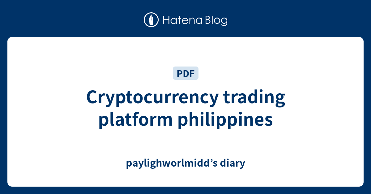 Cryptocurrency trading platform philippines - paylighworlmidd’s diary