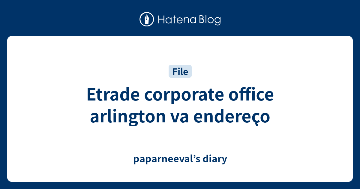 Etrade corporate office arlington va endereço - paparneeval’s diary