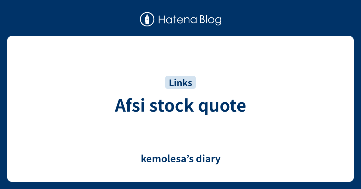 Afsi stock quote - kemolesa’s diary