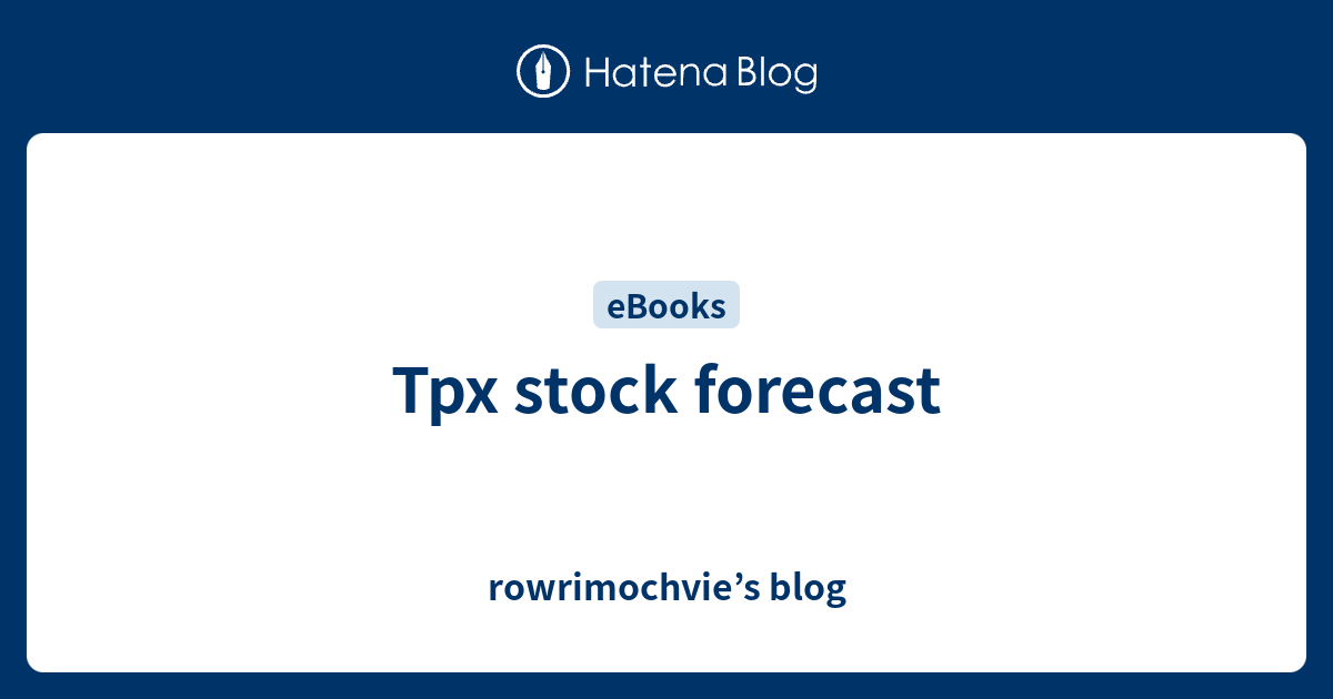 Tpx stock forecast - rowrimochvie’s blog