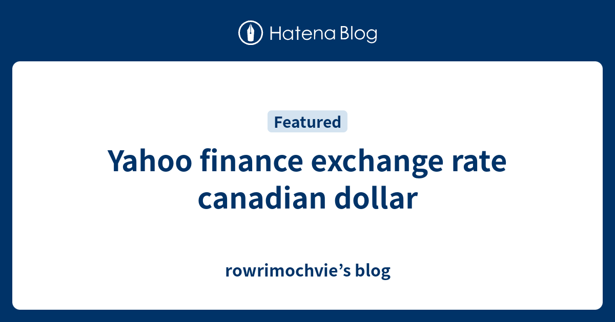 Yahoo finance exchange rate canadian dollar - rowrimochvie’s blog