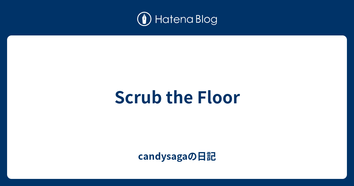 Scrub the Floor - candysagaの日記