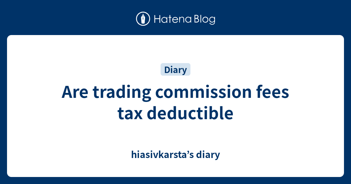Are trading commission fees tax deductible - hiasivkarsta’s diary