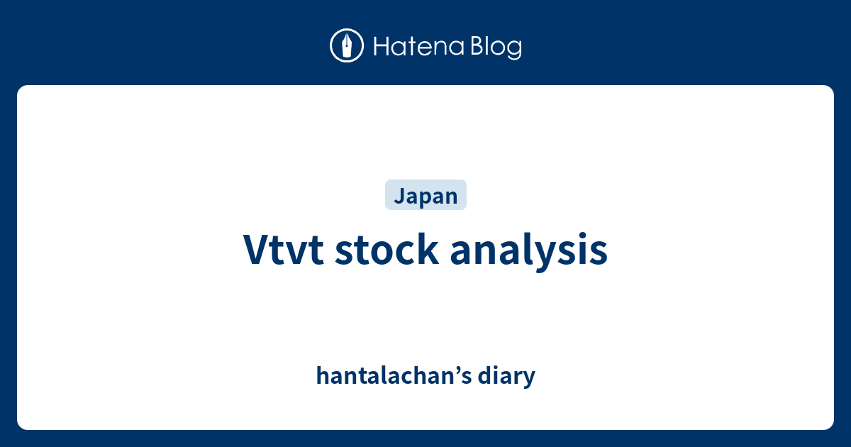 Vtvt stock analysis - hantalachan’s diary