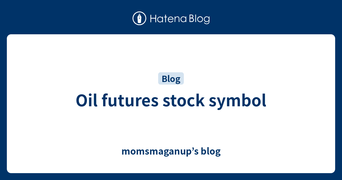 Oil futures stock symbol - momsmaganup’s blog