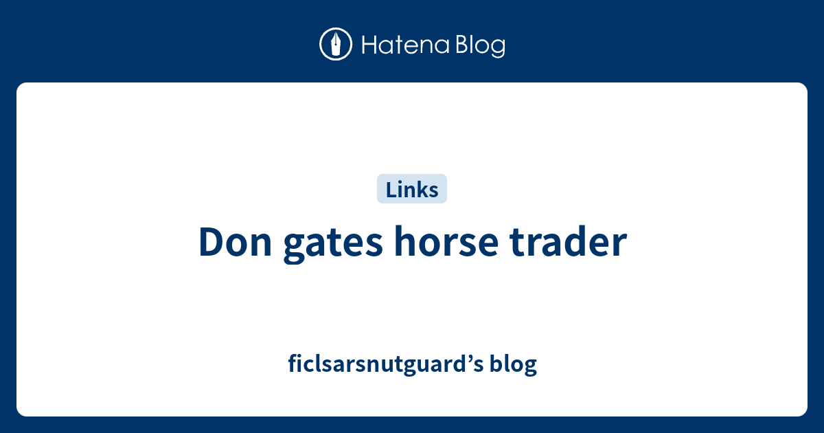 Don gates horse trader - ficlsarsnutguard’s blog