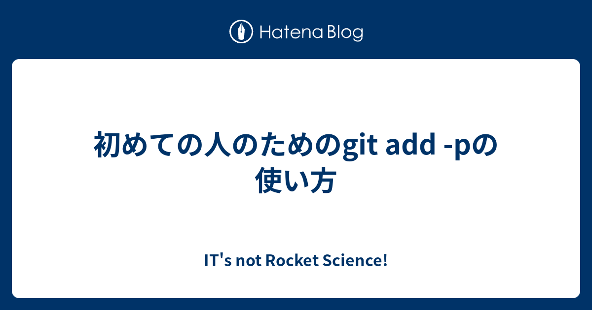 初めての人のためのgit add -pの使い方 - IT's not Rocket Science!