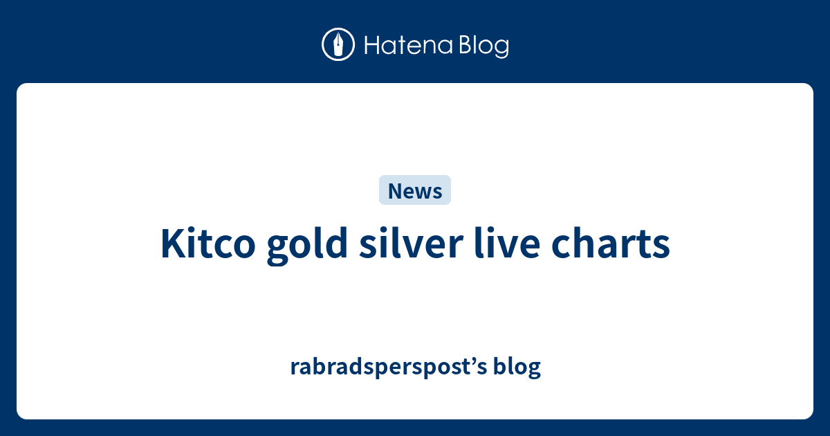 Kitco gold silver live charts - rabradsperspost’s blog
