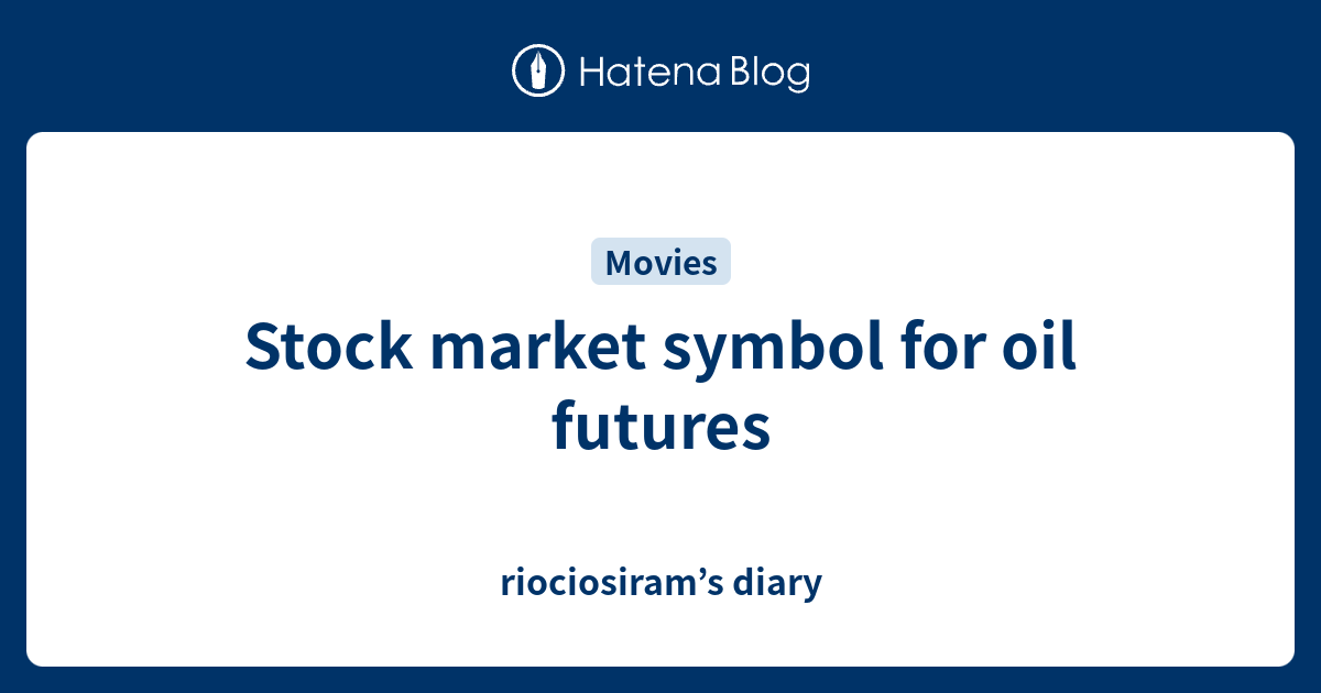 Stock market symbol for oil futures - riociosiram’s diary