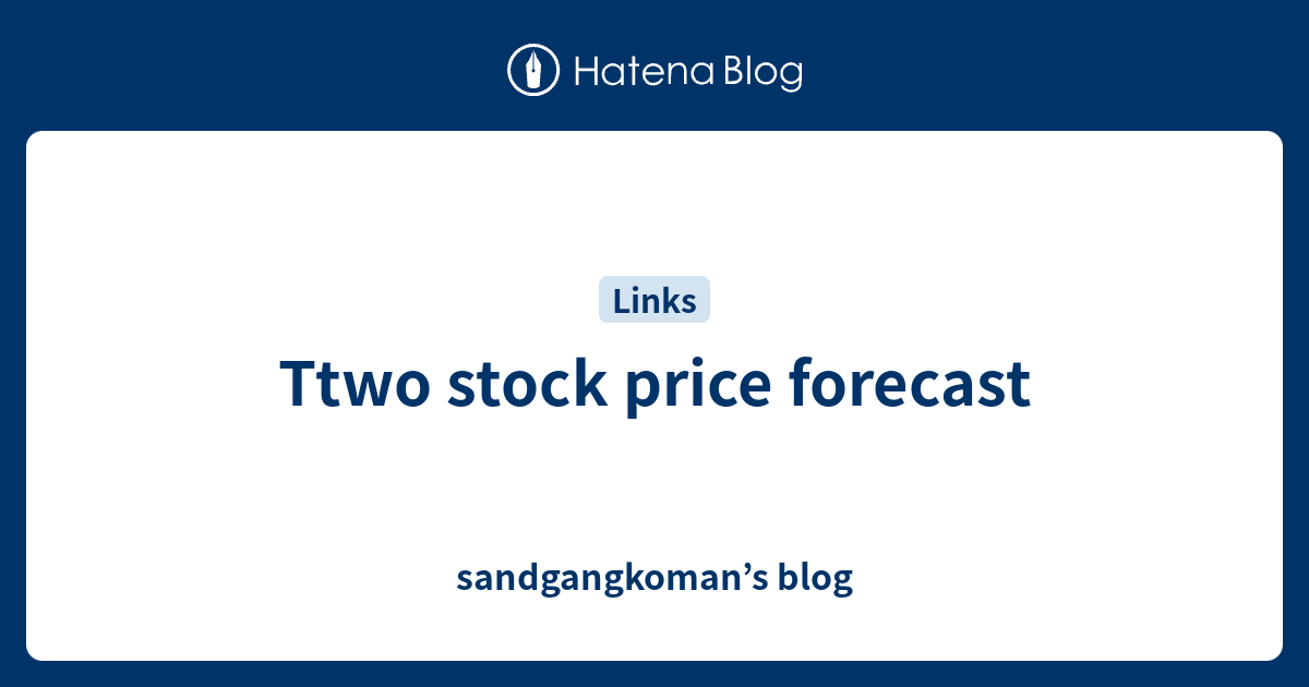 Ttwo stock price forecast - sandgangkoman’s blog