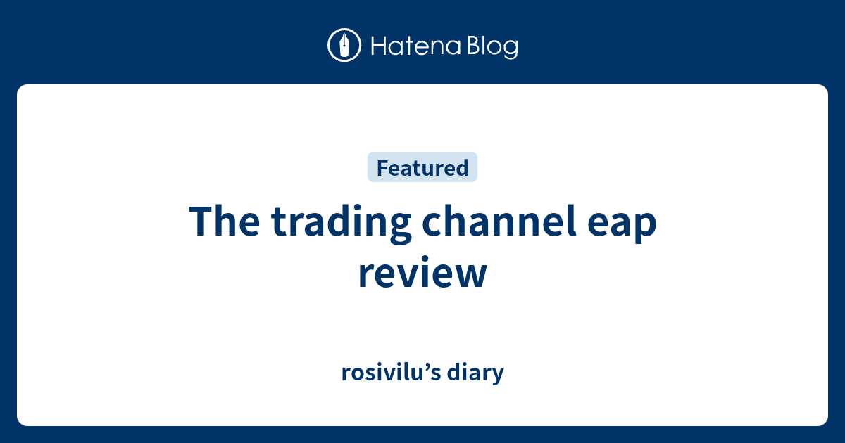 The trading channel eap review - rosivilu’s diary
