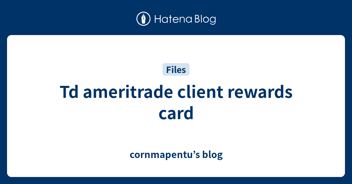 Td ameritrade client rewards card - cornmapentu’s blog