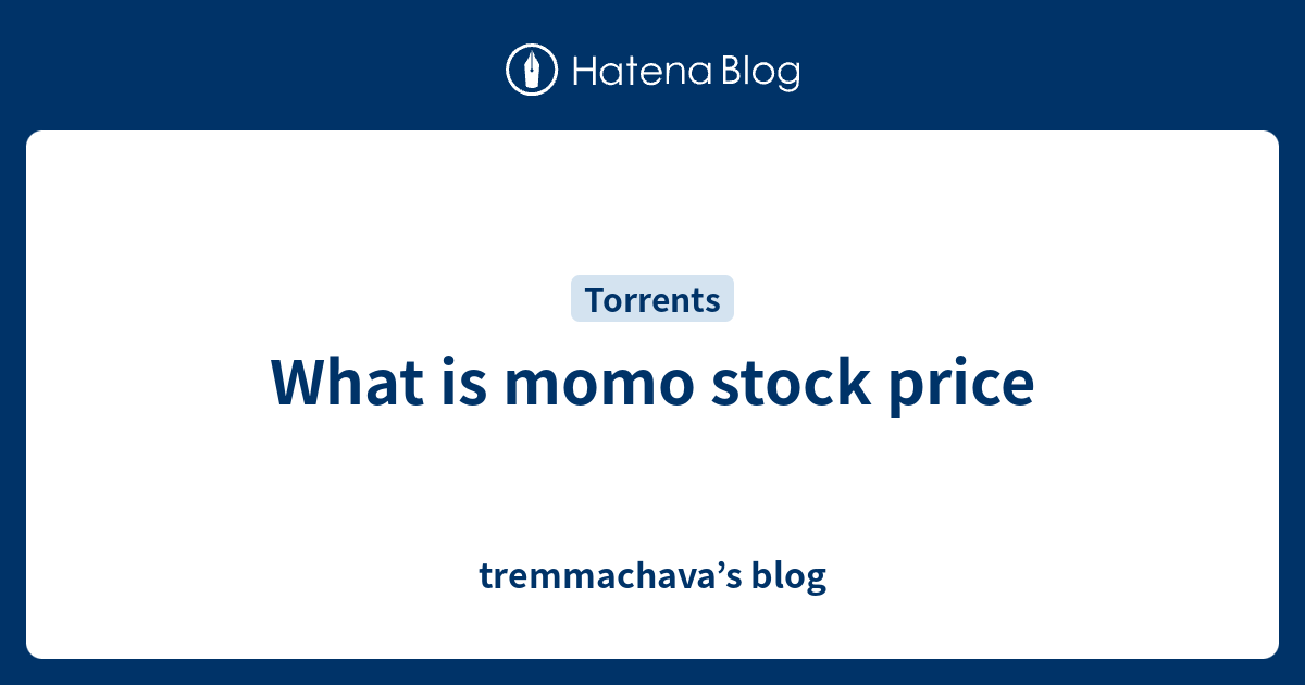 What is momo stock price - tremmachava’s blog