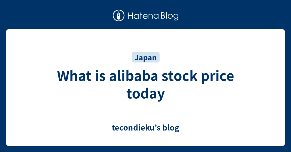 What is alibaba stock price today - tecondieku’s blog