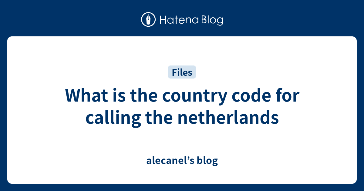 What is the country code for calling the netherlands - alecanel’s blog