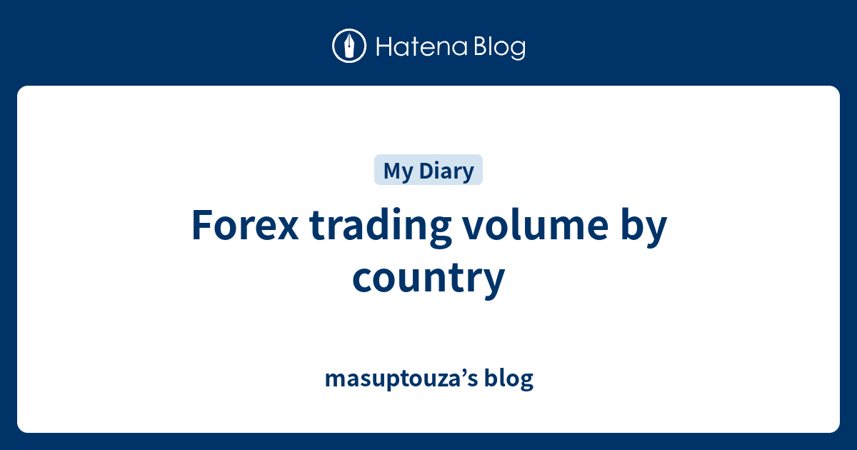 Forex trading volume by country - masuptouza’s blog