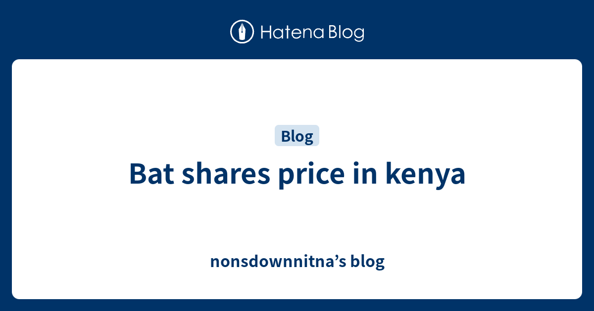 Bat shares price in kenya - nonsdownnitna’s blog